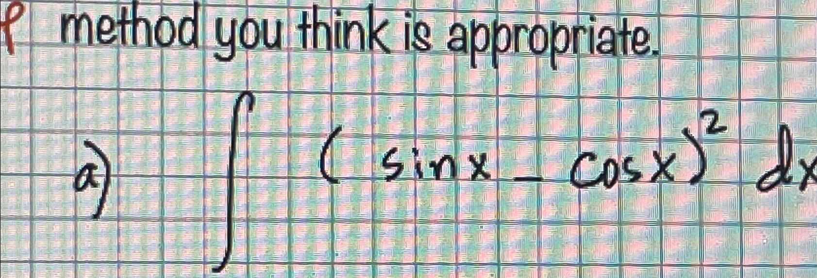 Solved method you think is appropriate.a) ∫﻿﻿(sinx-cosx)2dx | Chegg.com