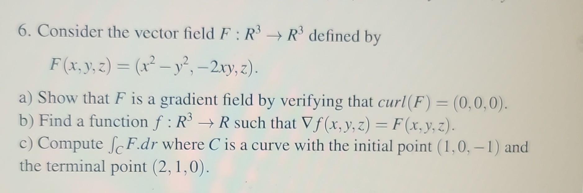 Solved 6. Consider the vector field F:R3→R3 defined by | Chegg.com
