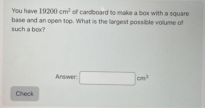 Solved You have 19200 cm2 of cardboard to make a box with a | Chegg.com