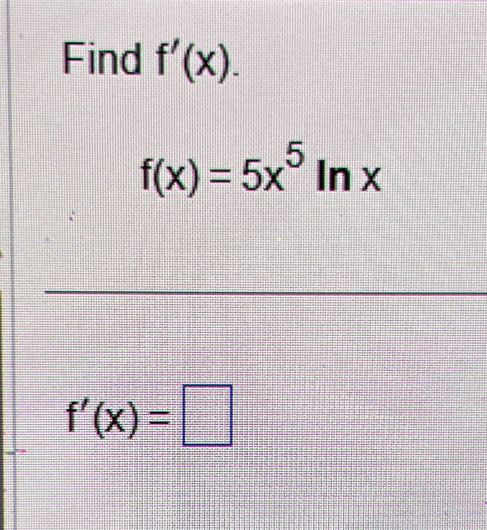 Solved Find f'(x)f(x)=5x5lnxf'(x)= | Chegg.com