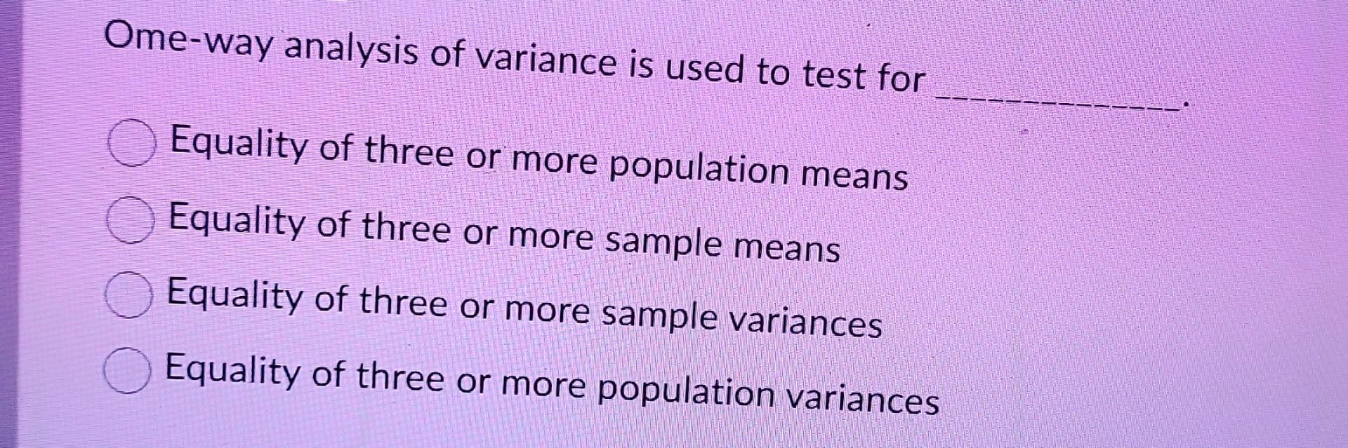 Solved Ome-way analysis of variance is used to test for | Chegg.com