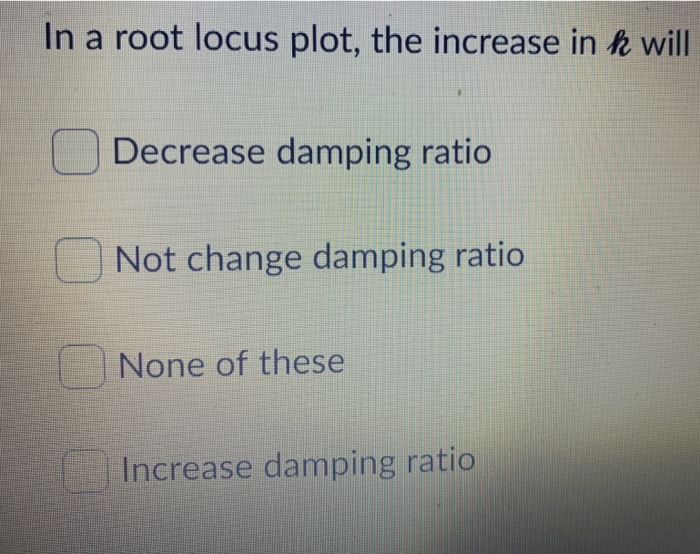 Solved In a root locus plot, the increase in k will Decrease | Chegg.com