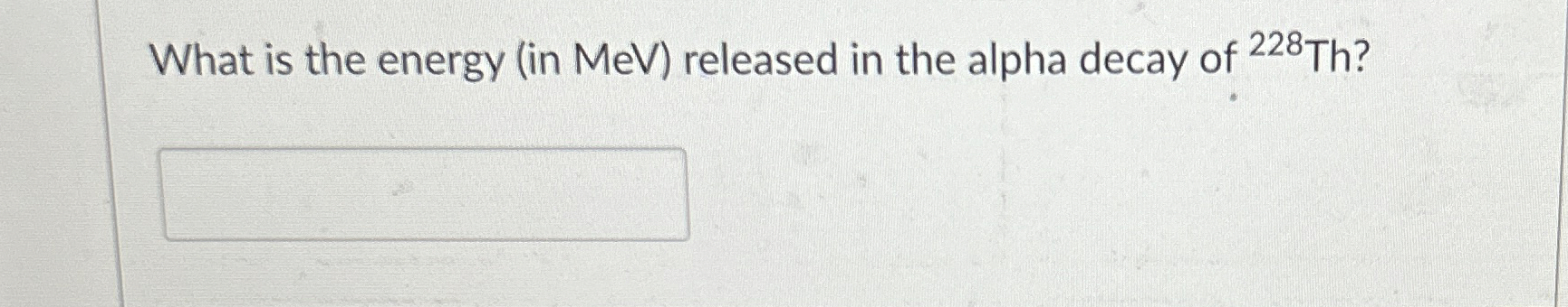 Solved What is the energy (in MeV ) ﻿released in the alpha | Chegg.com