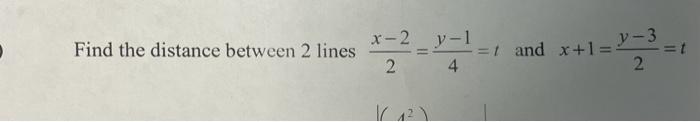 Solved Find the distance between 2 lines x-2_y-l 2 2 4 -= t | Chegg.com