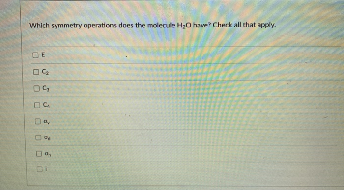 Solved Which symmetry operations does the molecule H2O have? | Chegg.com