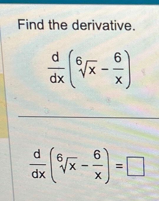 Solved Find the derivative. dxd(6x−x6) dxd(6x−x6)= | Chegg.com