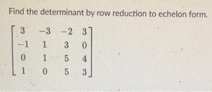 Solved Find the determinant by row reduction to echelon | Chegg.com