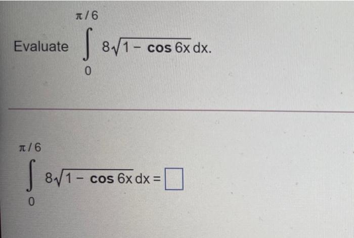 Solved /6 Evaluate 8/1-c cos 6x dx. - 0 /6 ( s 8-1-cos cos | Chegg.com