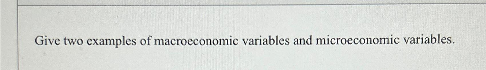 Solved Give two examples of macroeconomic variables and | Chegg.com