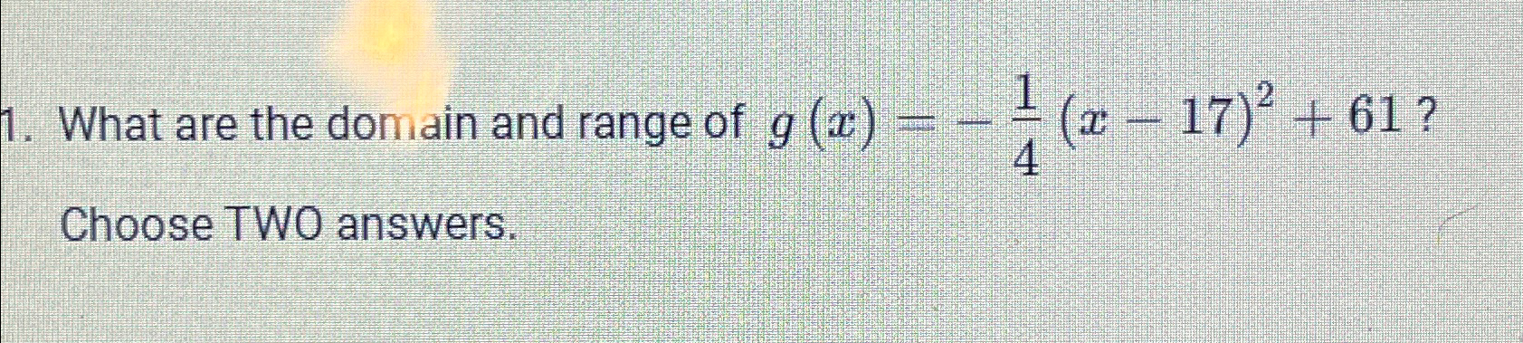 Solved What are the domain and range of g(x)=-14(x-17)2+61? | Chegg.com