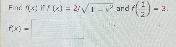 Solved Find f(x) if f'(x) = 2/√ 1 – x² and f( = f(x) = = 3. | Chegg.com