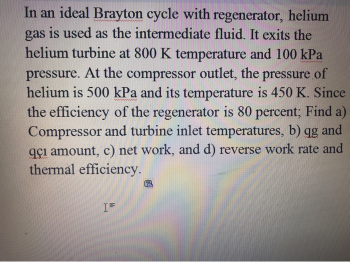 Solved In an ideal Brayton cycle with regenerator, helium | Chegg.com