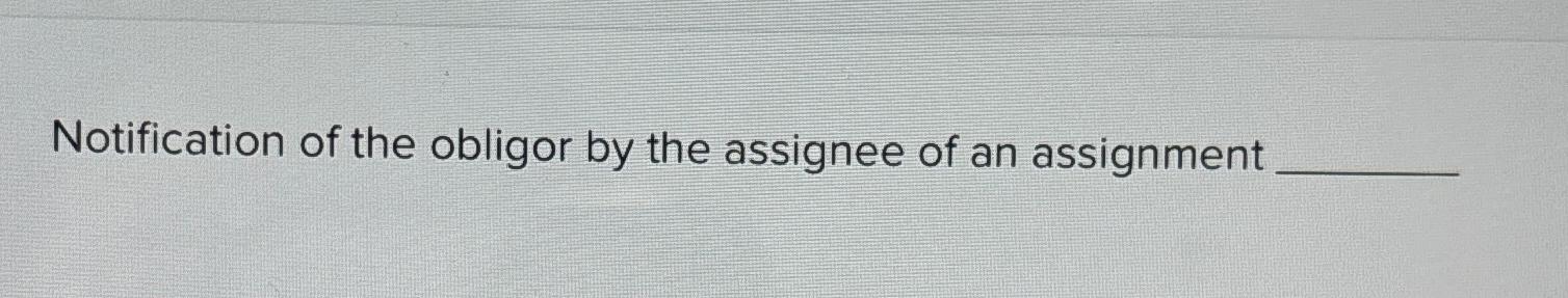 Solved Notification of the obligor by the assignee of an | Chegg.com