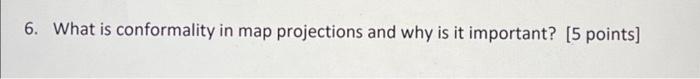 Solved 6. What is conformality in map projections and why is | Chegg.com
