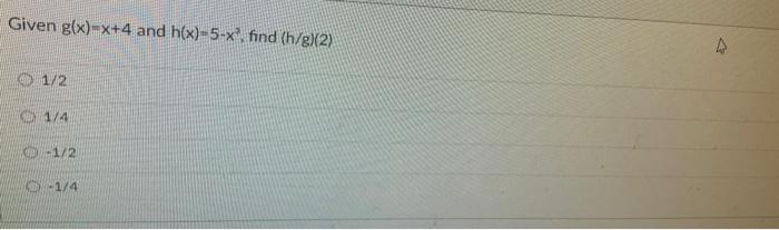 Solved Given g(x)=x+4 and h(x)=5−x2, find (h/g)(2) 1/2 1/4 | Chegg.com