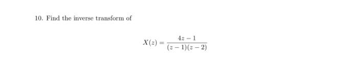 Solved 10. Find the inverse transform of X(z)=(z−1)(z−2)4z−1 | Chegg.com