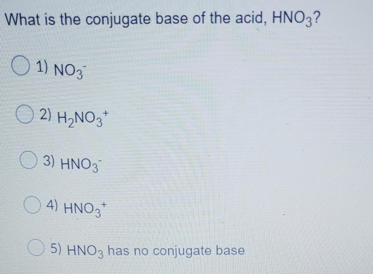 Solved What is the conjugate base of the acid, HNO3? 1) NO₃ | Chegg.com