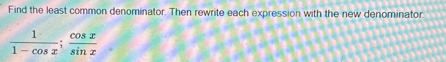 Solved Find The Least Common Denominator Then Rewrite Each