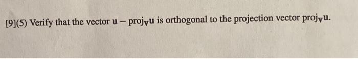 Solved [9] (5) Verify that the vector u−projvu is orthogonal | Chegg.com