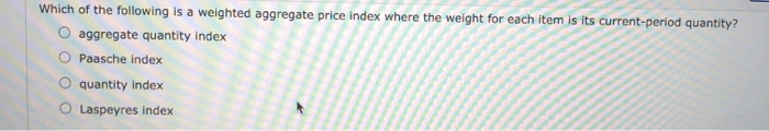 Solved Which of the following is a weighted aggregate price | Chegg.com
