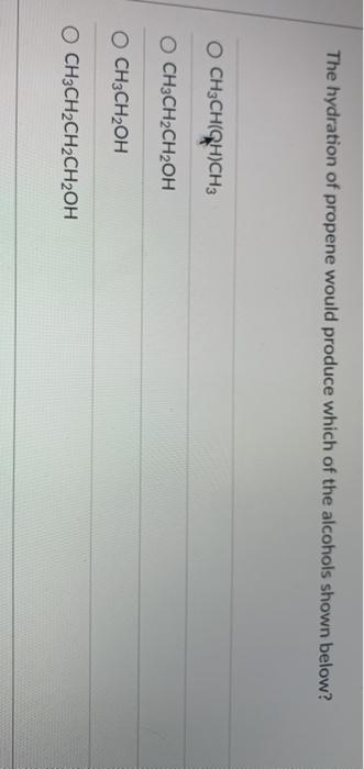Solved The hydration of propene would produce which of the | Chegg.com
