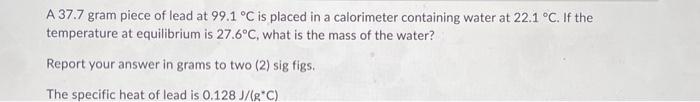 Solved A 37.7 gram piece of lead at 99.1∘C is placed in a | Chegg.com