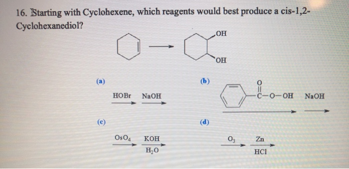 Solved 16. Starting with Cyclohexene, which reagents would | Chegg.com
