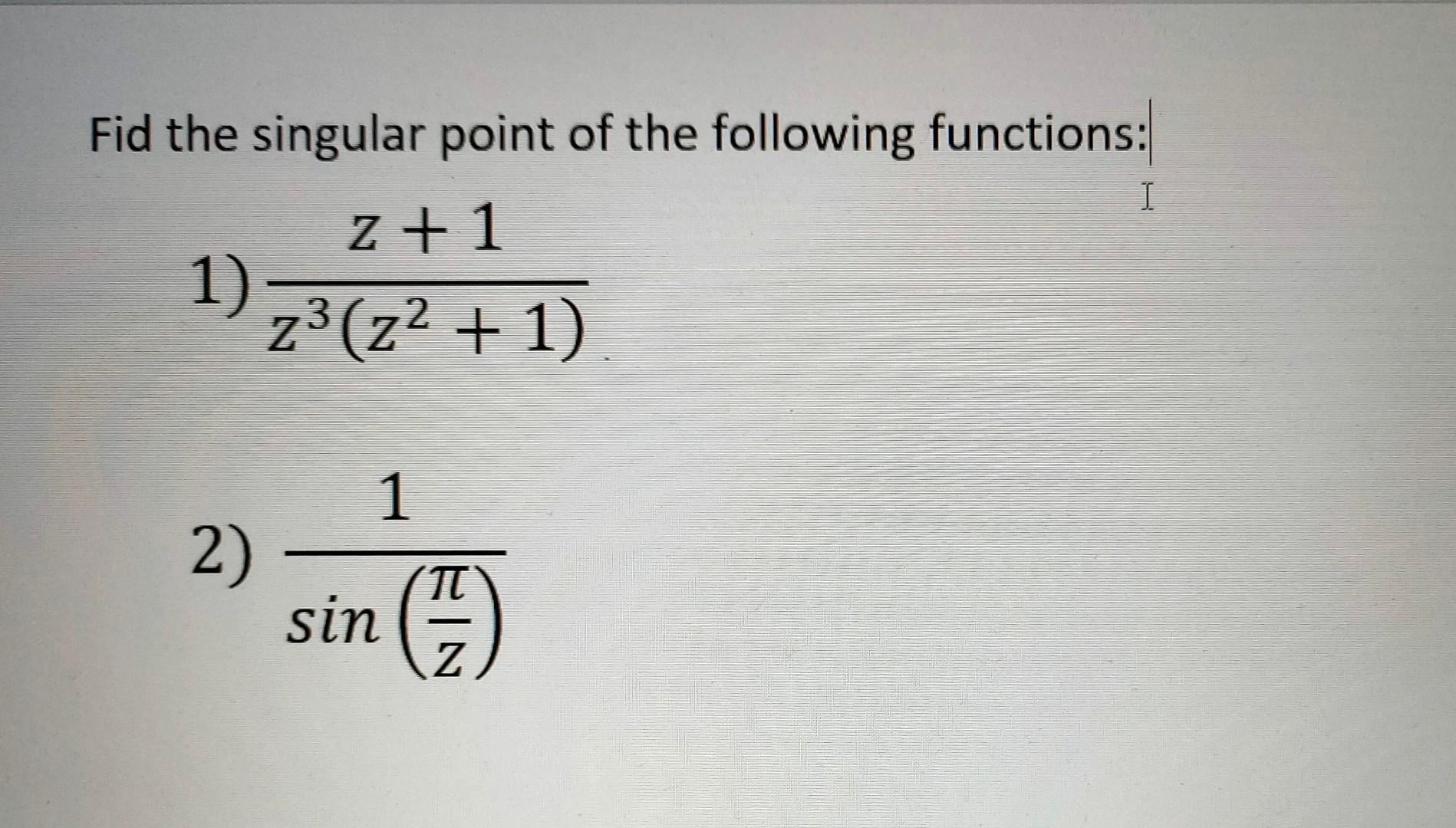 Solved Fid the singular point of the following functions: 1) | Chegg.com