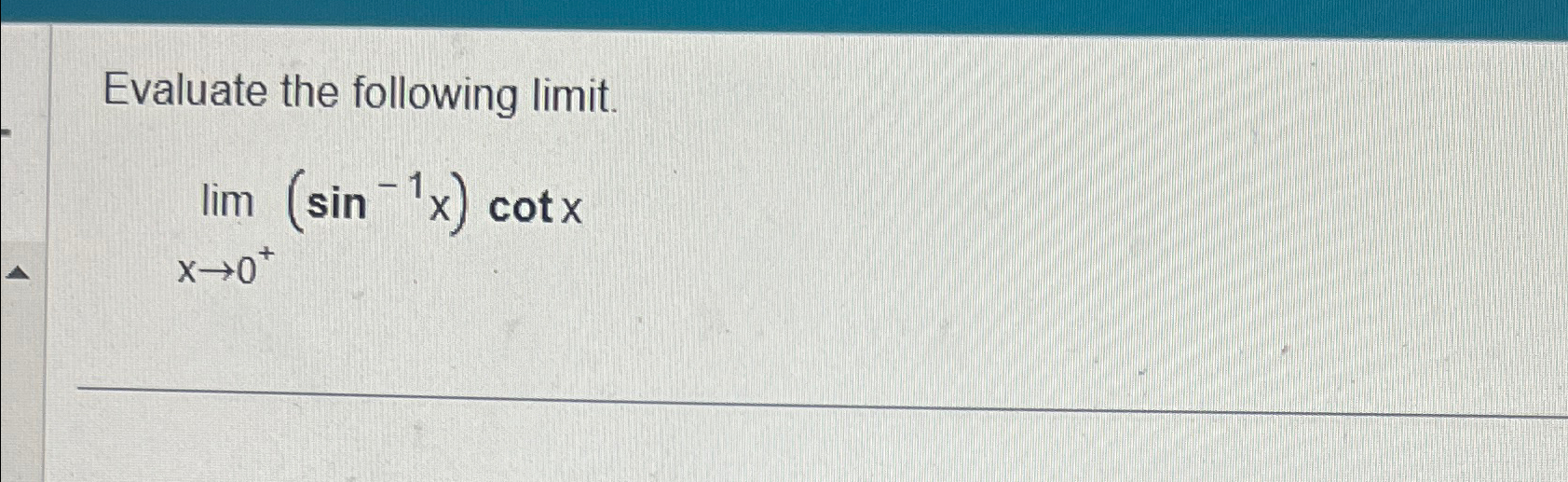 Solved Evaluate the following limit.limx→0+(sin-1x)cotx | Chegg.com