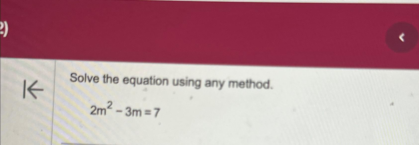 Solved Solve the equation using any method.2m2-3m=7 | Chegg.com