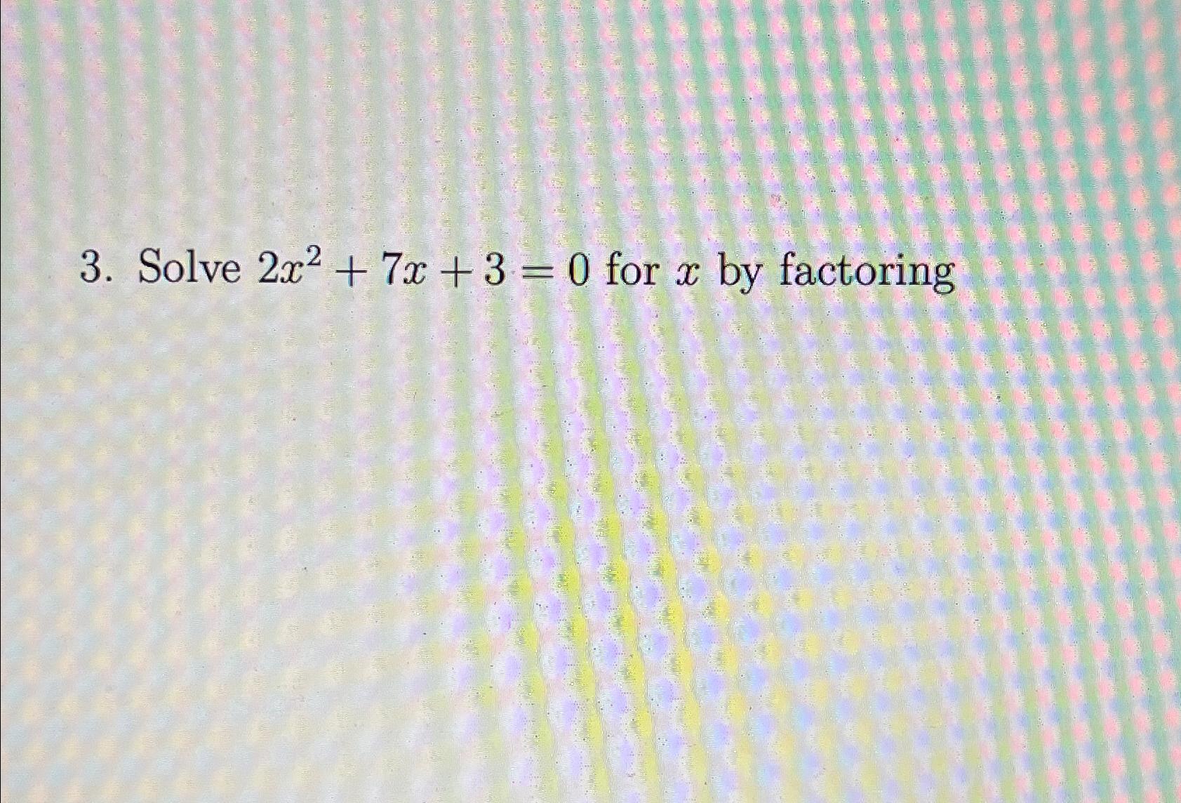 Solved Solve 2x2+7x+3=0 ﻿for x ﻿by factoring | Chegg.com