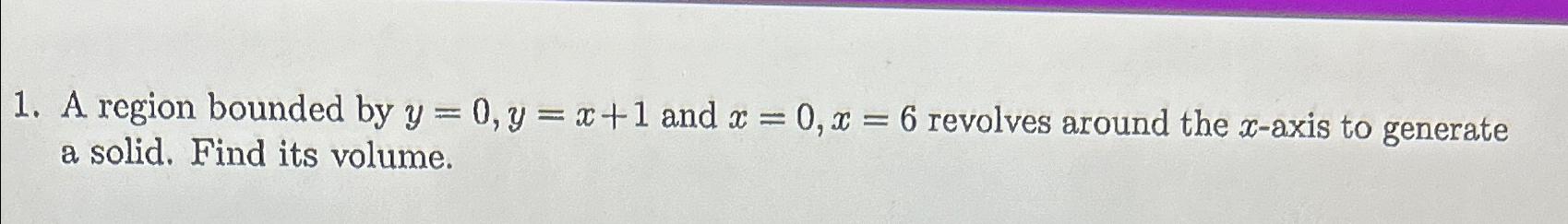 Solved A region bounded by y=0,y=x+1 ﻿and x=0,x=6 ﻿revolves | Chegg.com