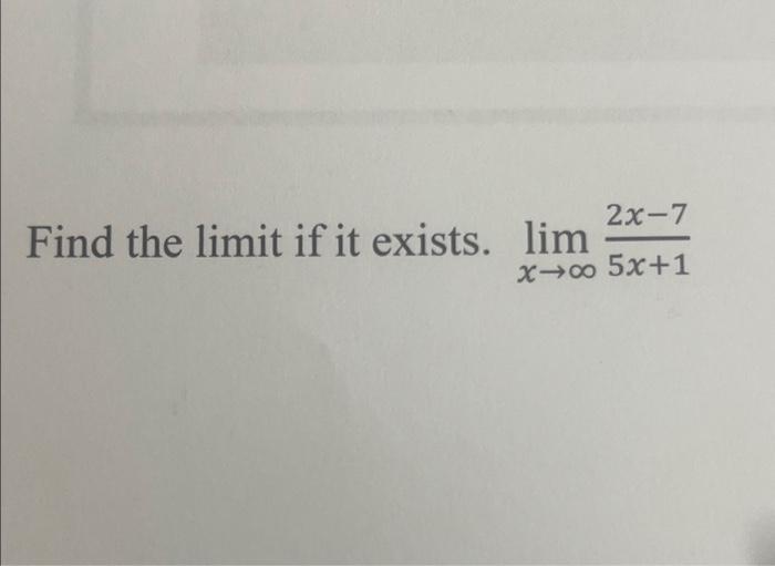 Solved Find the limit if it exists. limx→∞5x+12x−7 | Chegg.com