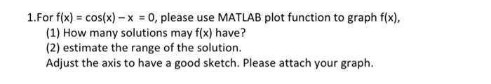 Solved 1.For f(x) = cos(x) - x = 0, please use MATLAB plot | Chegg.com