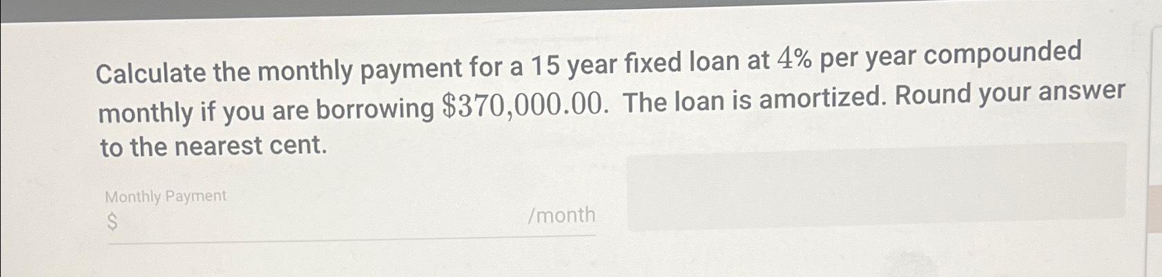 Solved Calculate the monthly payment for a 15 ﻿year fixed | Chegg.com