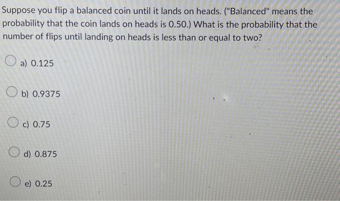 Solved Suppose you flip a balanced coin until it lands on | Chegg.com