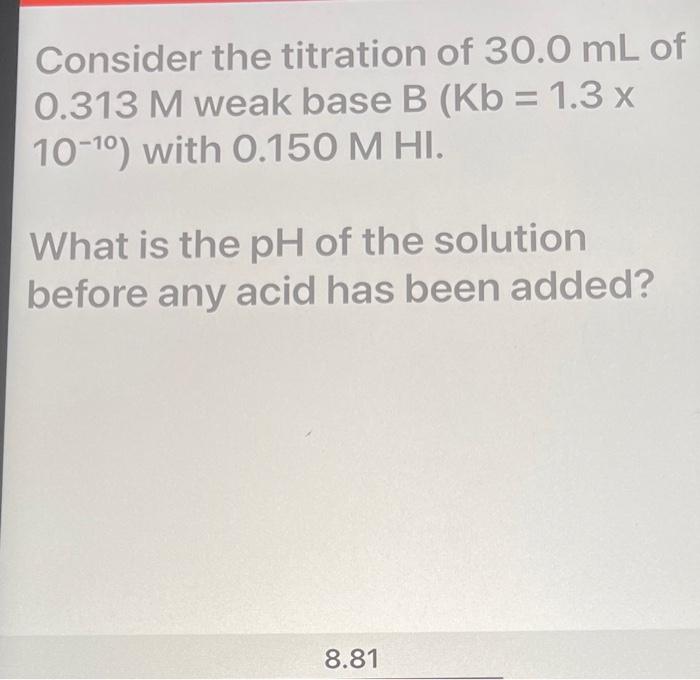 Solved Consider the titration of 30.0 mL of 0.313M weak base | Chegg.com