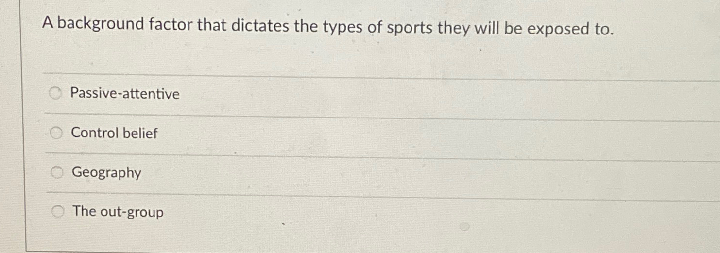 Solved A background factor that dictates the types of sports | Chegg.com