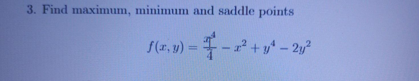 Solved 3. Find maximum, minimum and saddle points S(x,y) = - | Chegg.com