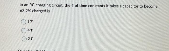 Solved In an RC charging circuit, the # of time constants it | Chegg.com