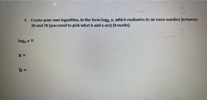 [Solved]: 4. Create your own logarithm, in the form logbx,