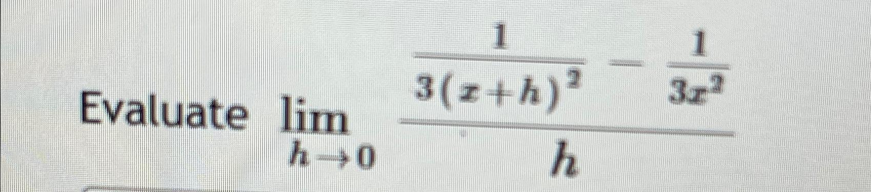 Solved Evaluate limh→013(x+h)2-13x2h | Chegg.com