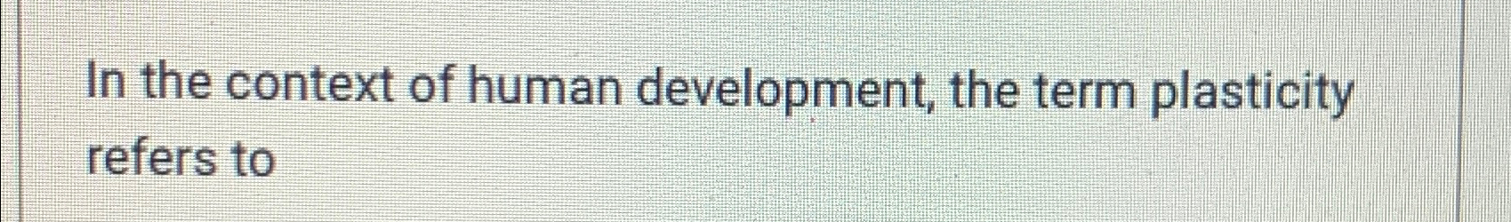 Solved In the context of human development, the term | Chegg.com