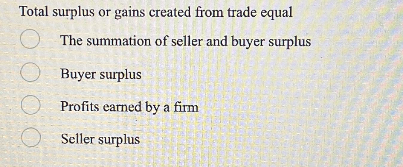 Solved Total surplus or gains created from trade equalThe | Chegg.com