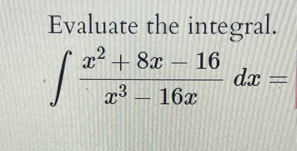 Solved Evaluate the integral.∫﻿﻿x2+8x-16x3-16xdx= | Chegg.com