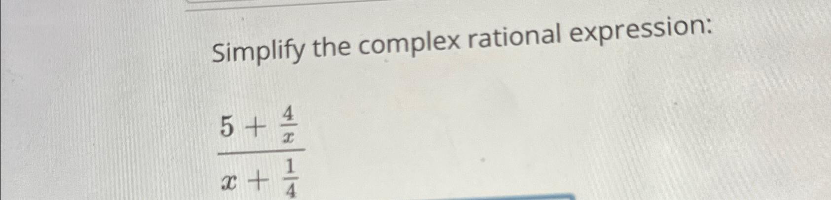 Solved Simplify the complex rational expression:5+4xx+14 | Chegg.com