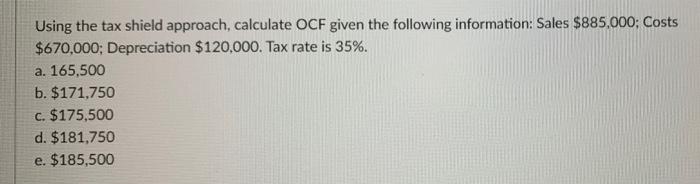 Solved Using the tax shield approach, calculate OCF given | Chegg.com