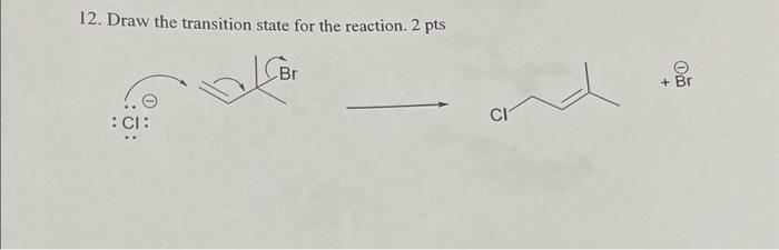 Solved 12. Draw the transition state for the reaction. 2 pts | Chegg.com