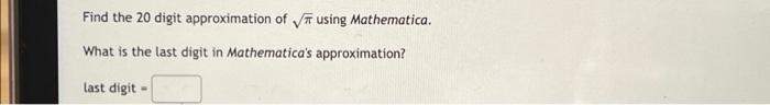 Solved Find the 20 digit approximation of using Mathematica. | Chegg.com