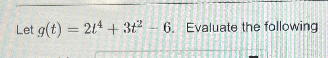 Solved Let g(t)=2t4+3t2-6. ﻿Evaluate the following | Chegg.com